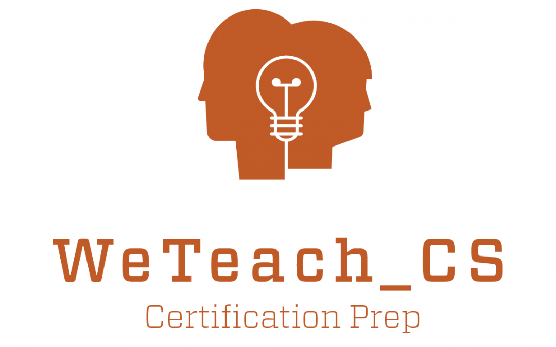 WeTeach_CS Certification Prep - Computer Science Teachers Association